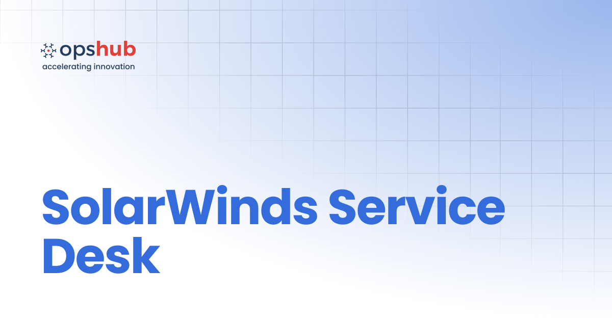 SolarWinds Service Desk | Upcoming Release | OpsHub Integration Manager