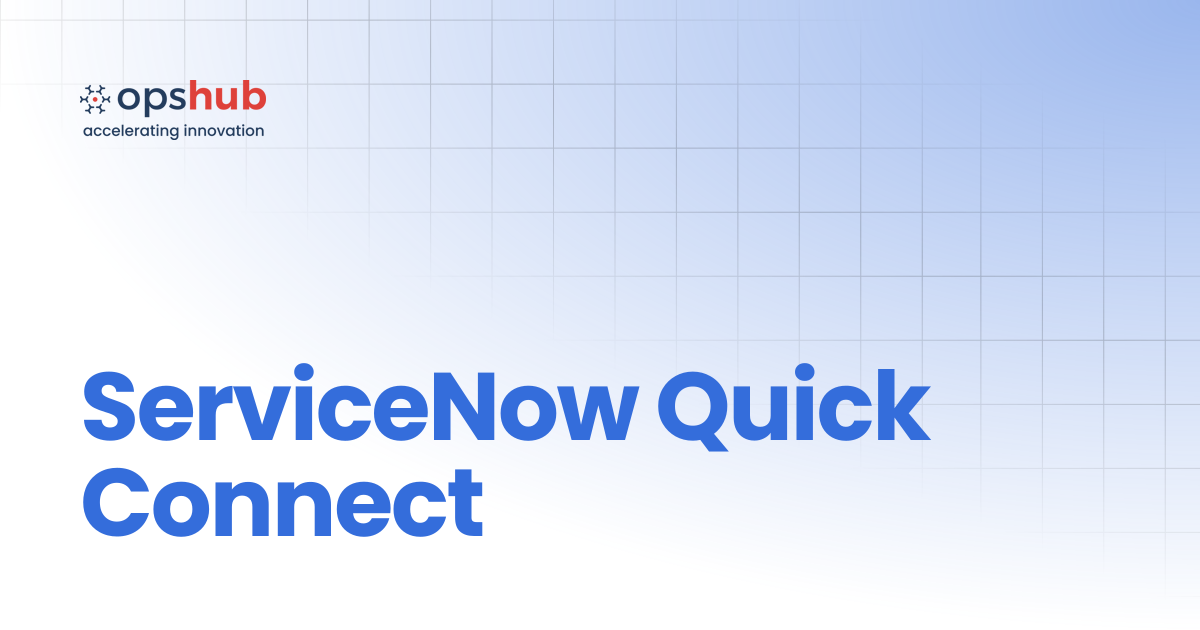 ServiceNow Quick Connect | Upcoming Release | OpsHub Product Guide