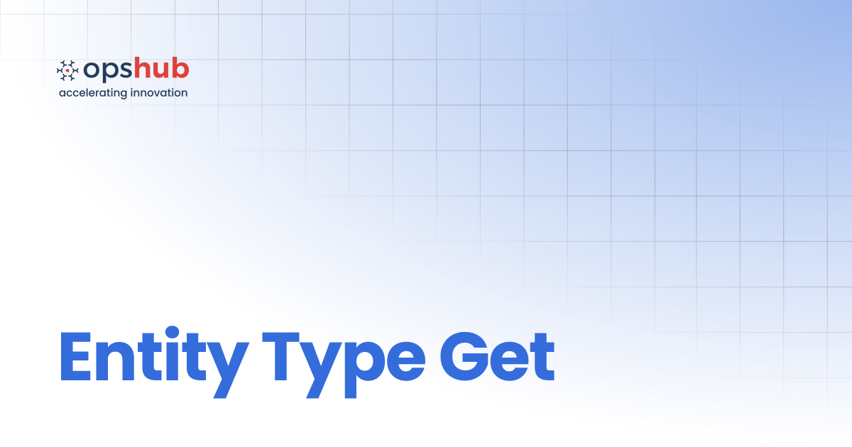 Entity Type Get | Upcoming Release | OpsHub Integration Manager