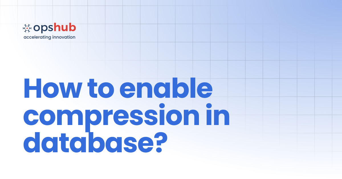 How to enable compression in database? | V7.211 | OpsHub Integration ...